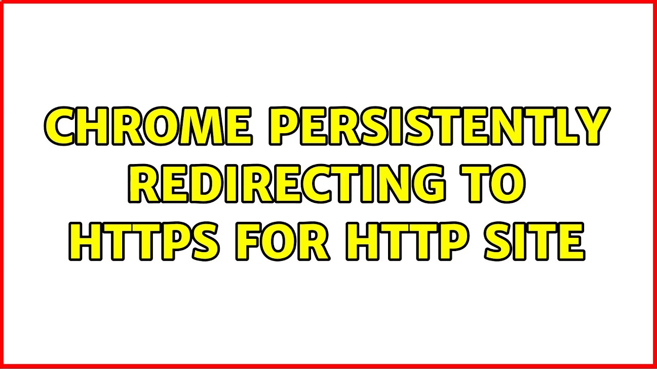 Chrome persistently redirecting to HTTPS for HTTP site (4 Solutions!!)