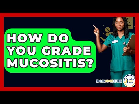 How Do You Grade Mucositis? - Oncology Support Network