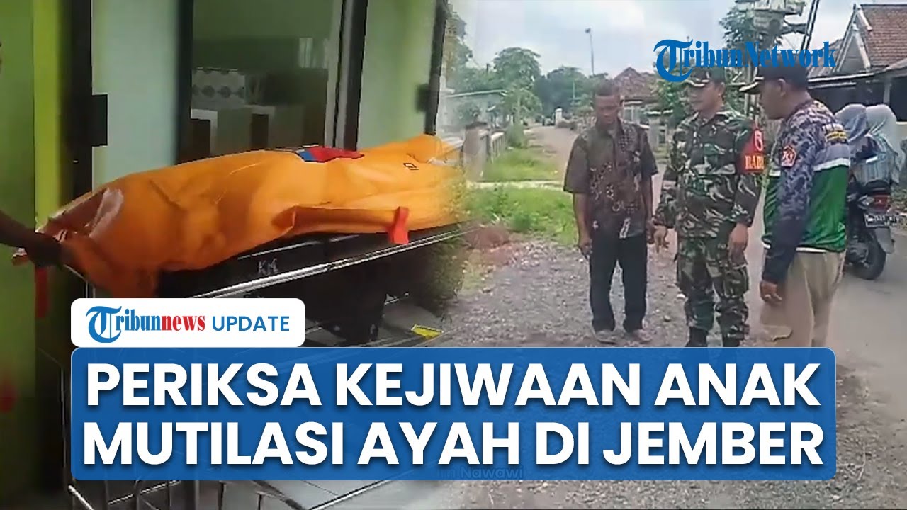 Kondisi Kejiwaan Anak yang Mutilasi Ayah di Jember Diduga Depresi ... Kondisi Kejiwaan Anak yang Mutilasi Ayah di Jember Diduga Depresi ...