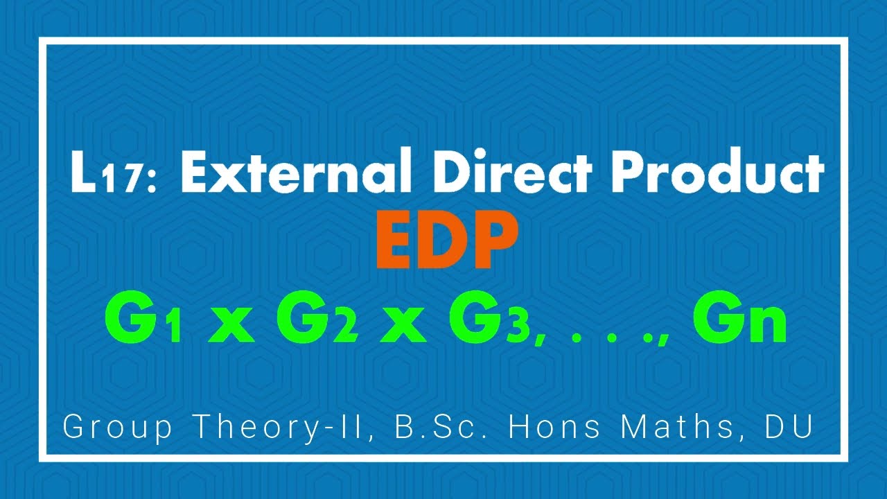 L17 | External Direct Product | EDP | Cartesian Product of Groups |Group Theory 2  | B Sc Hons Maths