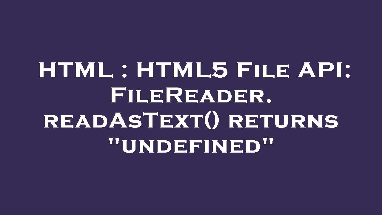 HTML : HTML5 File API: FileReader.readAsText() returns 