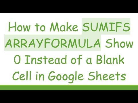 How to Make SUMIFS ARRAYFORMULA Show 0 Instead of a Blank Cell in Google Sheets