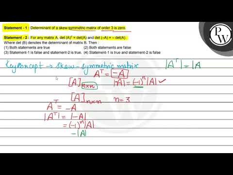 Statement - 1: Determinant of a skew-symmetric matrix of order 3 is...