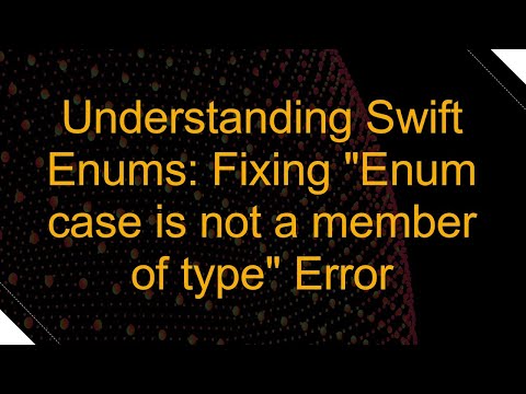 Understanding Swift Enums: Fixing "Enum case is not a member of type" Error