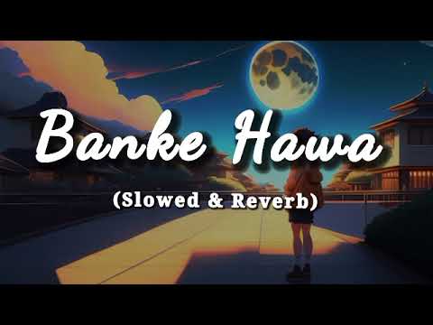 banke hawa { slowed reverb } song download free hd | broken heart yunus