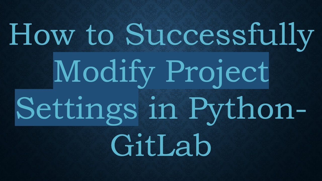 How to Successfully Modify Project Settings in Python-GitLab