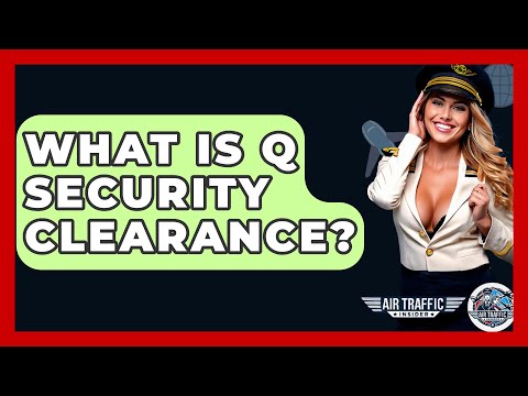 What Is Q Security Clearance? - Air Traffic Insider