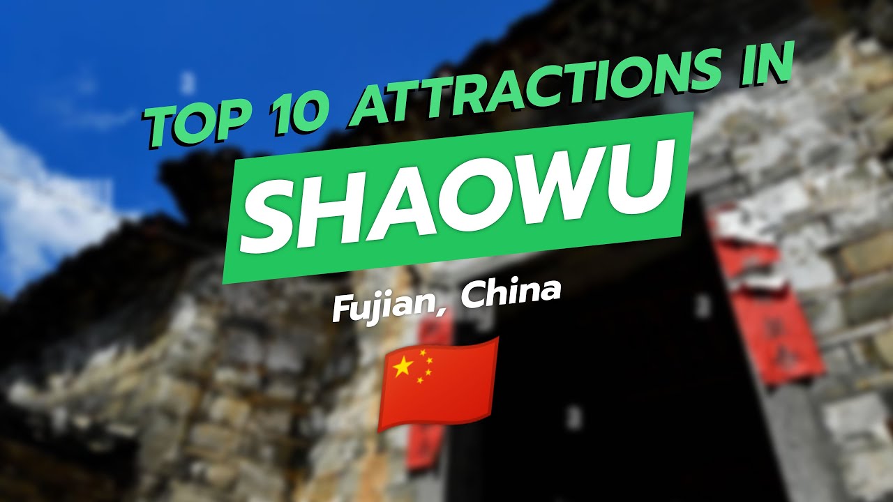 Top 10 Attractions in Shaowu, Fujian 🇨🇳🏯🌄