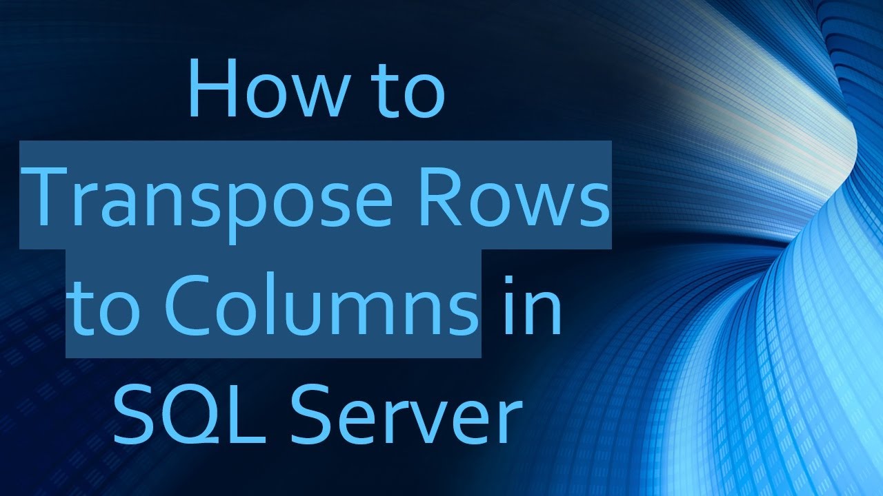 How to Transpose Rows to Columns in SQL Server