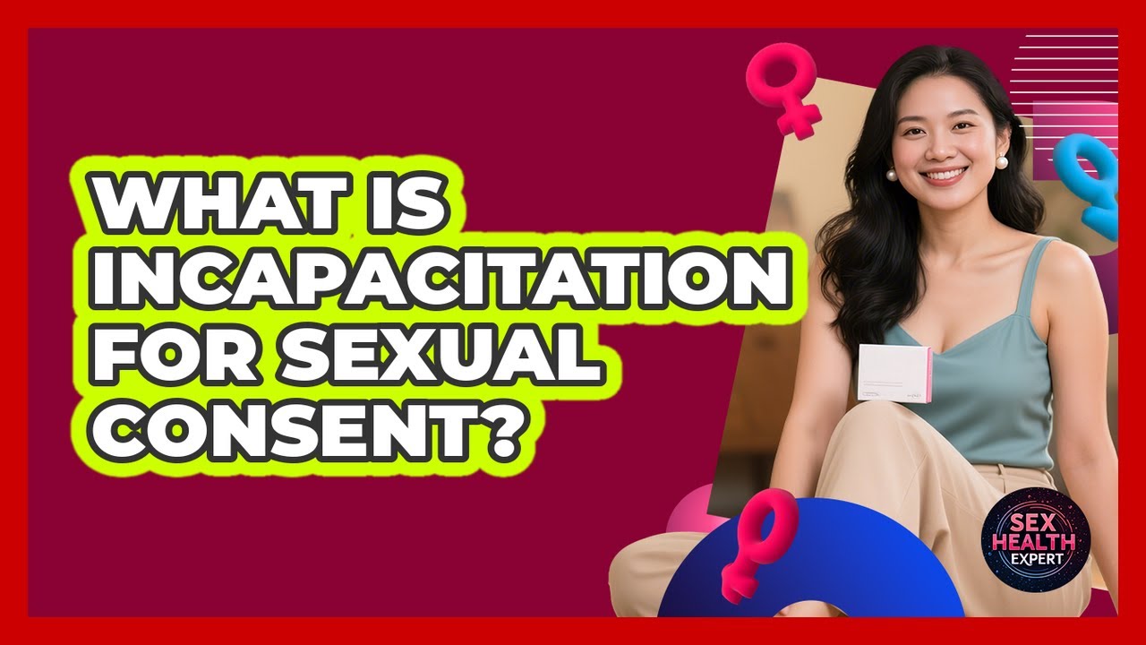 What Is Incapacitation For Sexual Consent? - Sex Health Expert