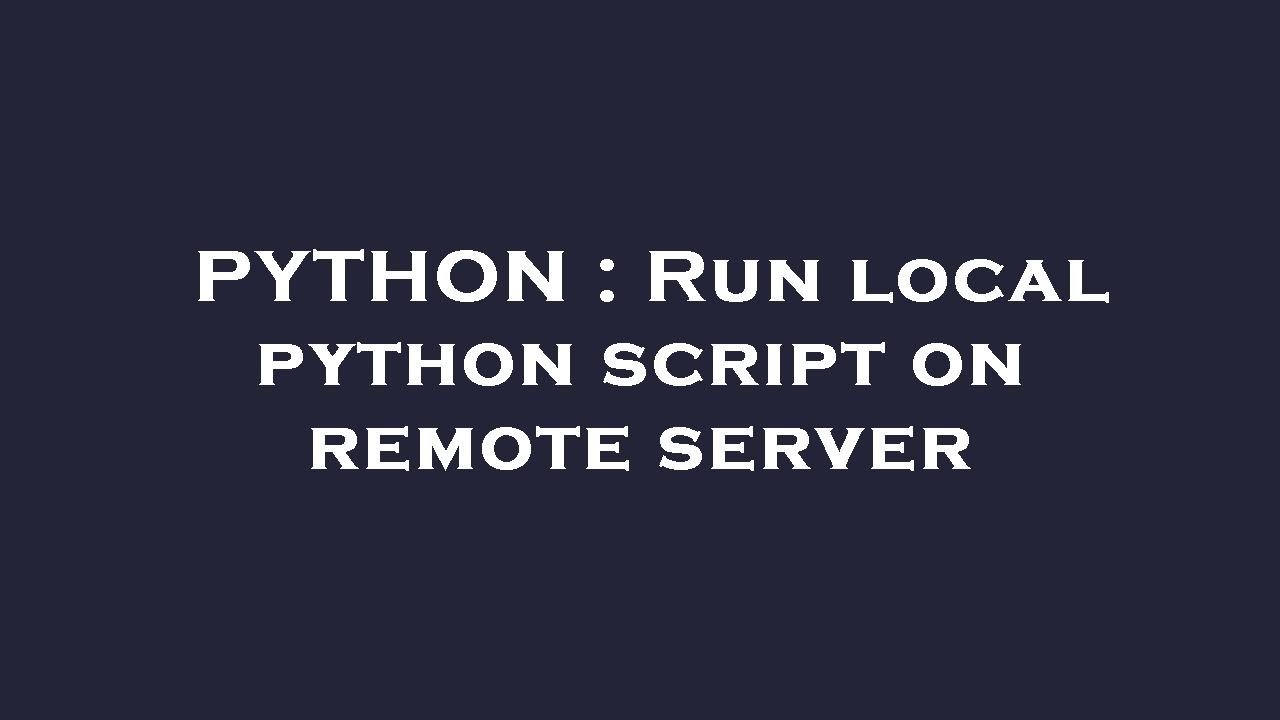 PYTHON : Run local python script on remote server