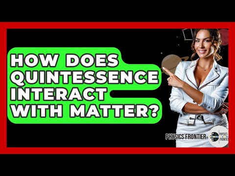 How Does Quintessence Interact With Matter? - Physics Frontier