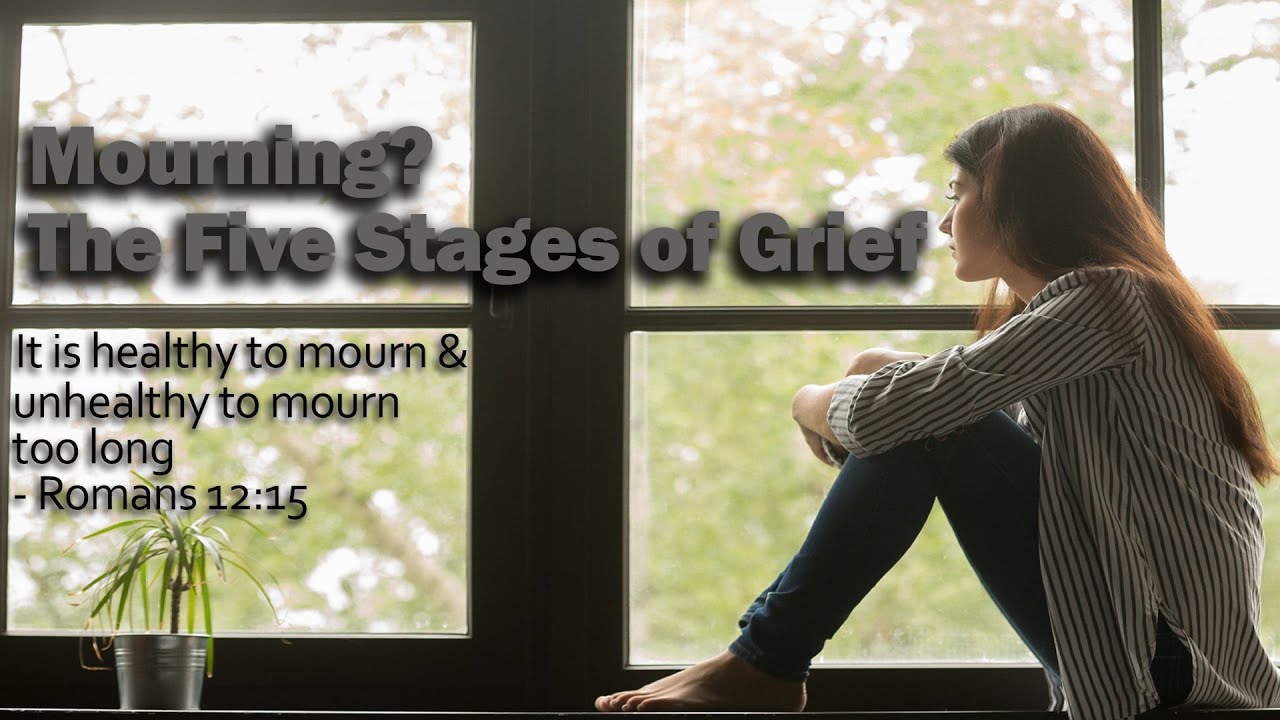 Mourning? The Five Stages of Grief – It is healthy to mourn, but unhealthy to mourn too long