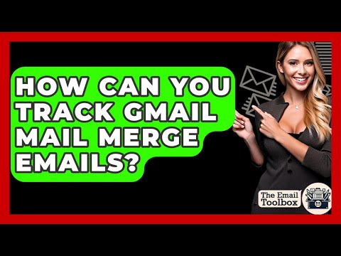 How Can You Track Gmail Mail Merge Emails? - TheEmailToolbox.com
