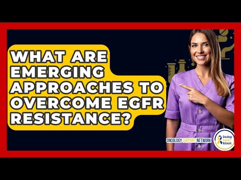 What Are Emerging Approaches To Overcome EGFR Resistance? - Oncology Support Network
