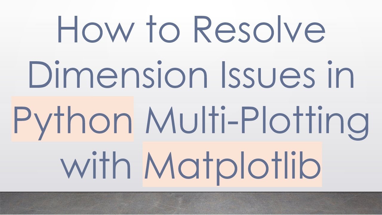 How to Resolve Dimension Issues in Python Multi-Plotting with Matplotlib