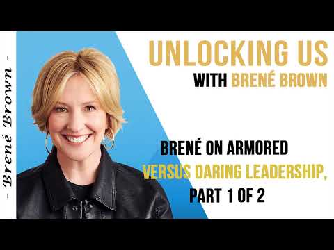 UNLOCKING US WITH BRENE BROWN - Brene On Armored Versus Daring Leadership Part 1 of 2