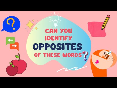 CAN YOU IDENTIFY THE OPPOSITE OF THESE WORDS ??