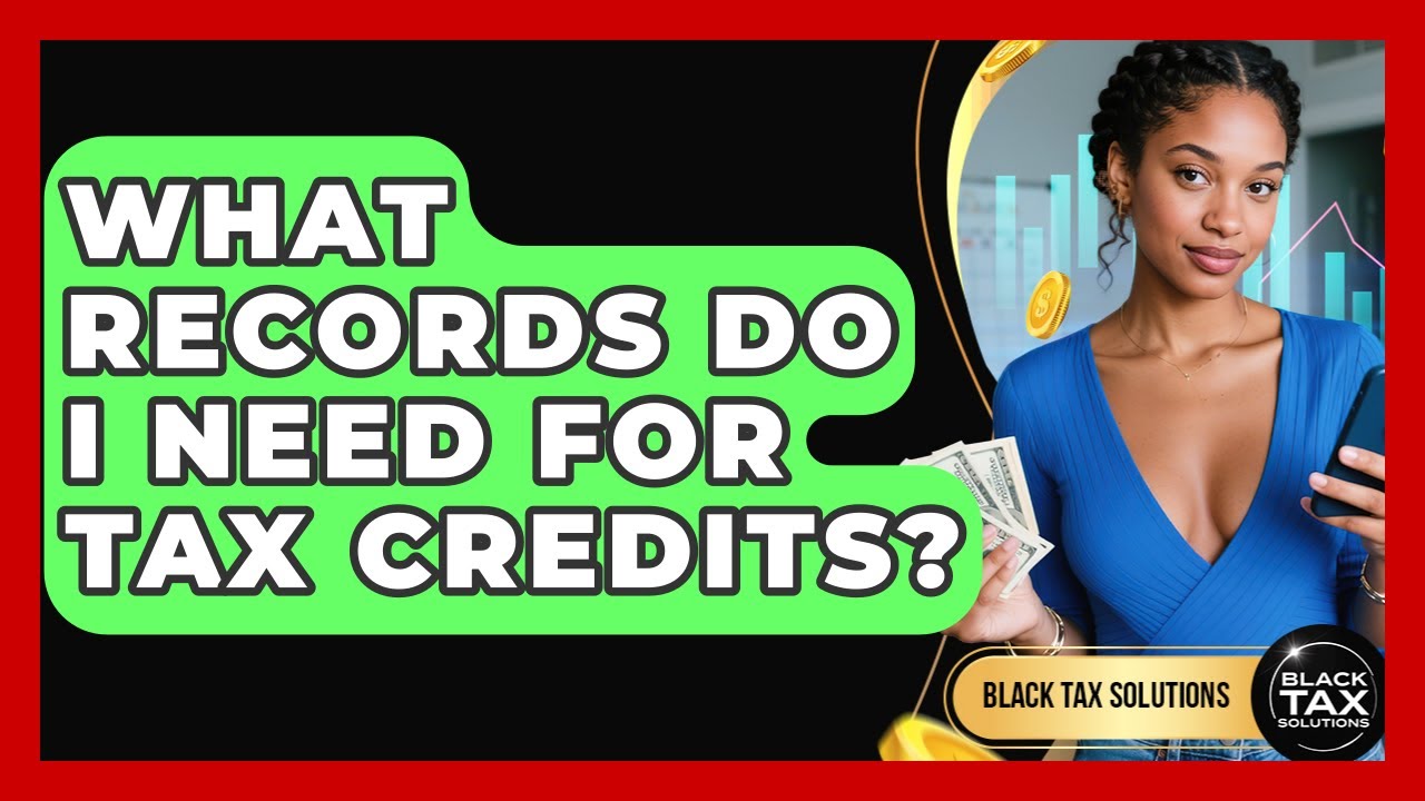 What Records Do I Need For Tax Credits? - Black Tax Solutions