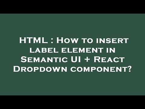 HTML : How to insert label element in Semantic UI + React Dropdown component?