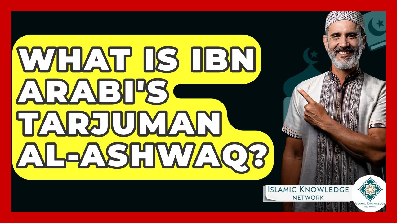What Is Ibn Arabi's Tarjuman Al-Ashwaq? - Islamic Knowledge Network