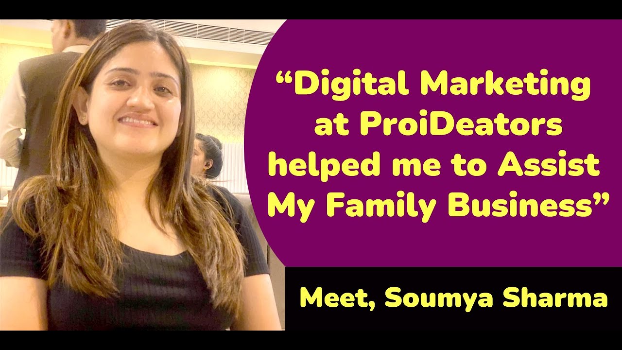 Digital Marketing at ProiDeators helped me to Assist My Family Business – Soumya Sharma