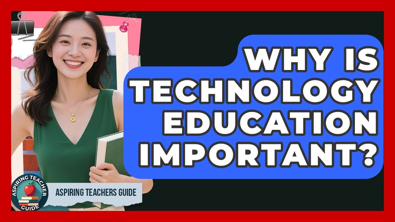 Why Is Technology Education Important? - Aspiring Teacher Guide