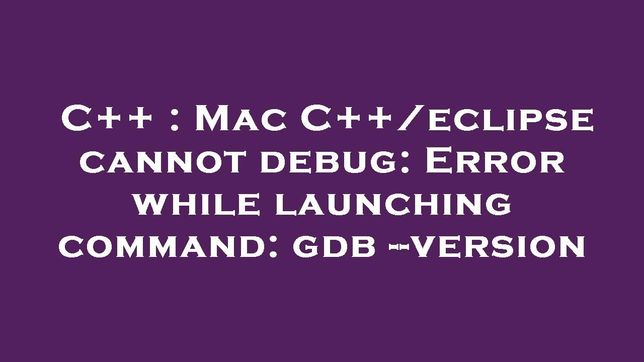 C++ : Mac C++/eclipse cannot debug: Error while launching command: gdb --version