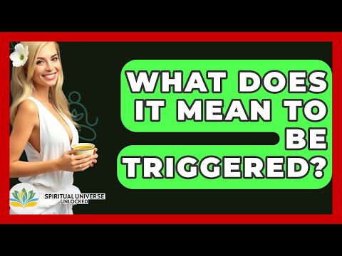 What Does It Mean To Be Triggered? - Spiritual Universe Unlocked