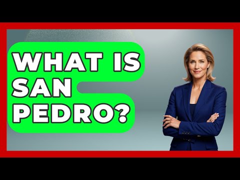 What Is San Pedro? - Anthropology Insights