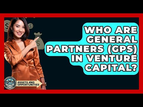 Who Are General Partners (GPs) In Venture Capital? - AssetsandOpportunity.org