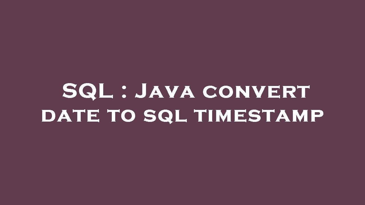 SQL : Java convert date to sql timestamp
