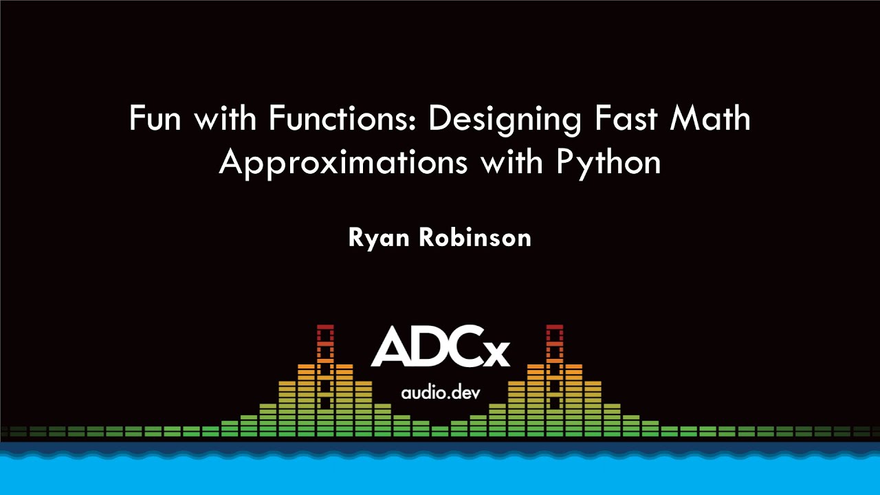 Fun with Functions: Designing Fast Math Approximations with Python - Ryan Robinson - ADCx SF