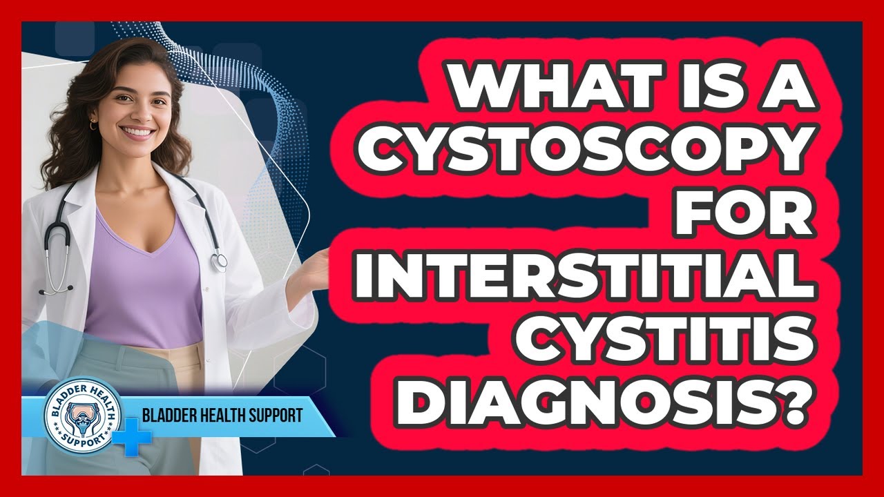 What Is A Cystoscopy For Interstitial Cystitis Diagnosis? - Bladder Health Support
