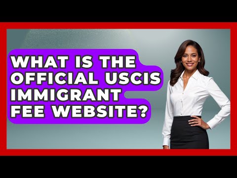What Is The Official USCIS Immigrant Fee Website? - US Citizenship Immigration Guide