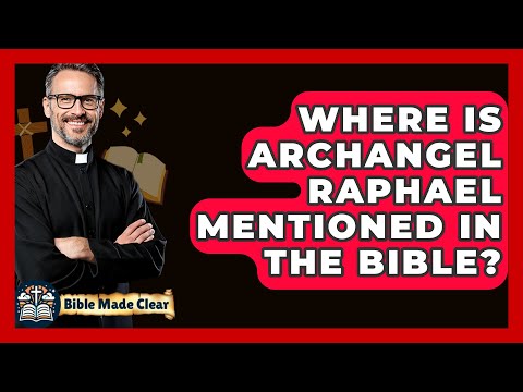 Where Is Archangel Raphael Mentioned In The Bible? - BibleMadeClear.com