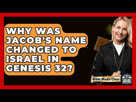 Why Was Jacob's Name Changed To Israel In Genesis 32? - BibleMadeClear.com