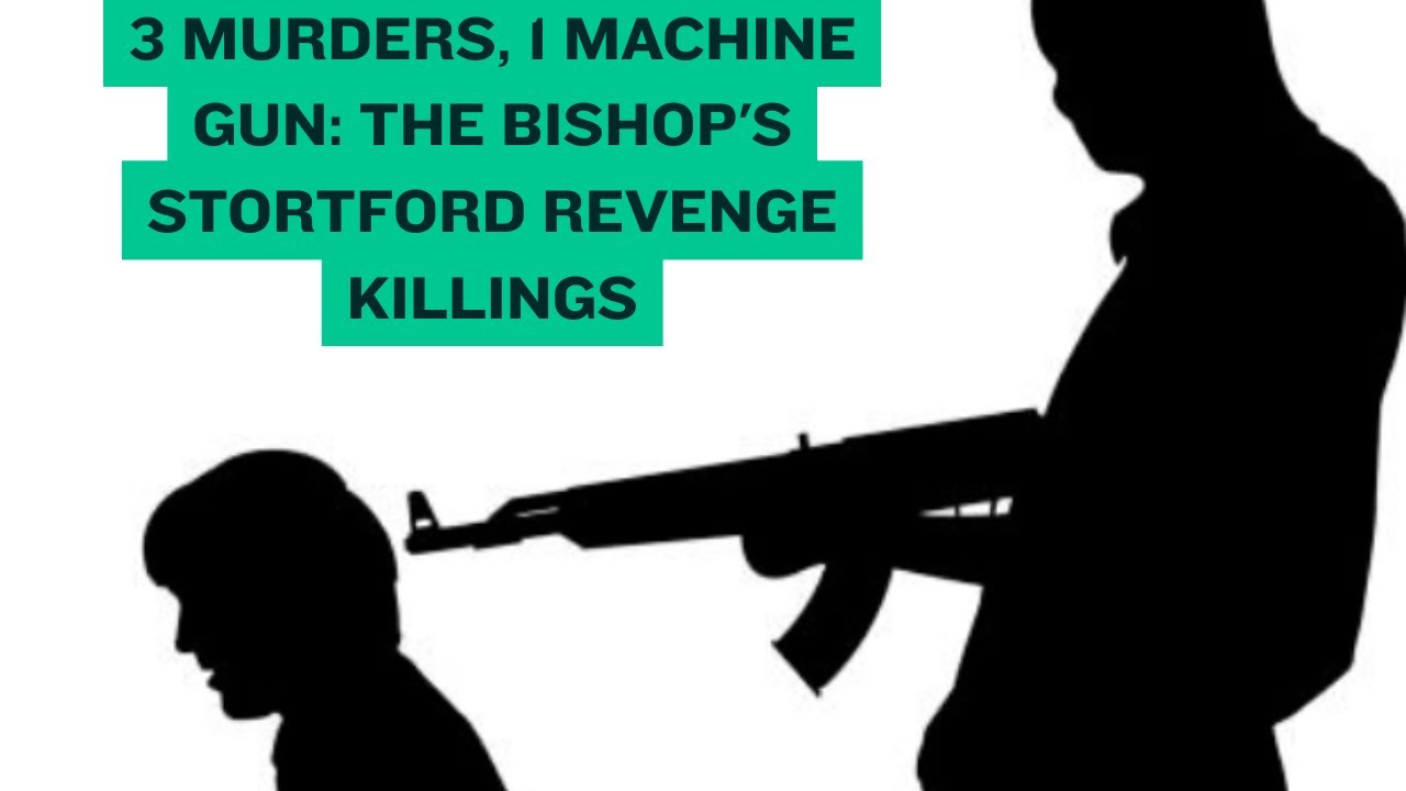 3 Murders, 1 Machine Gun: The Bishop's Stortford Revenge Killings