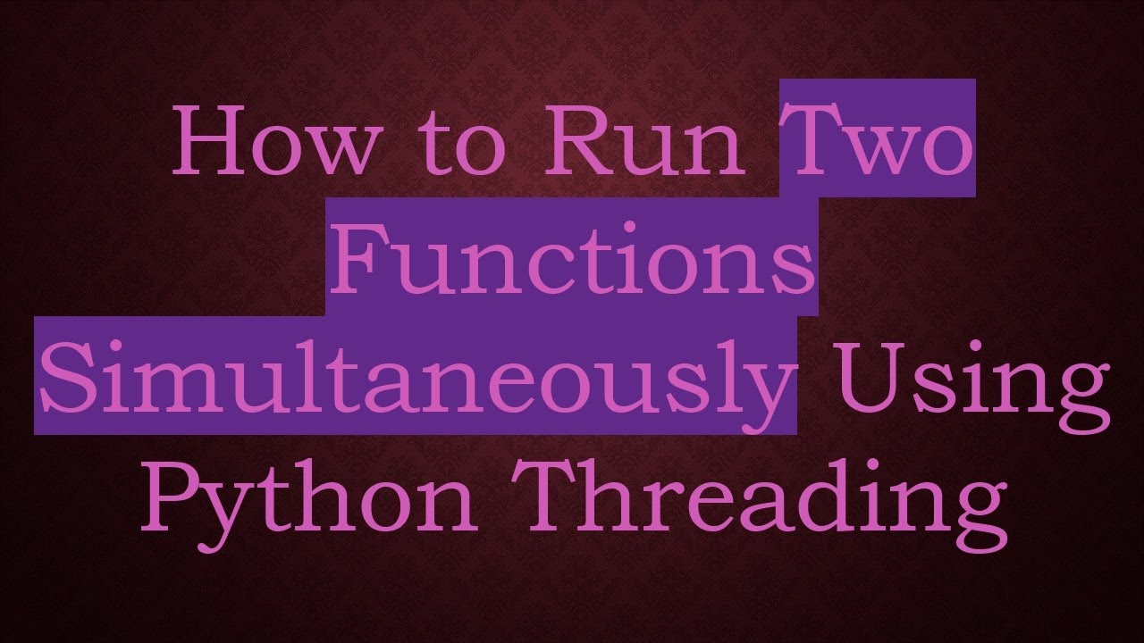 How to Run Two Functions Simultaneously Using Python Threading