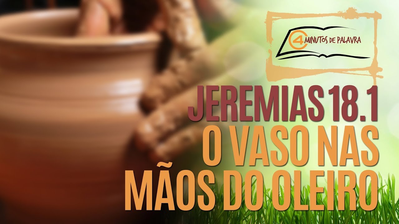O Vaso Nas Mãos do Oleiro | Jeremias 18.1