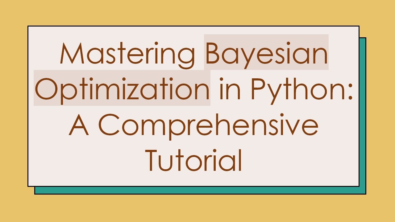 Mastering Bayesian Optimization in Python: A Comprehensive Tutorial
