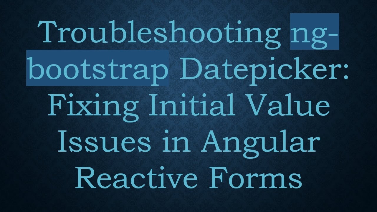 Troubleshooting ng-bootstrap Datepicker: Fixing Initial Value Issues in Angular Reactive Forms