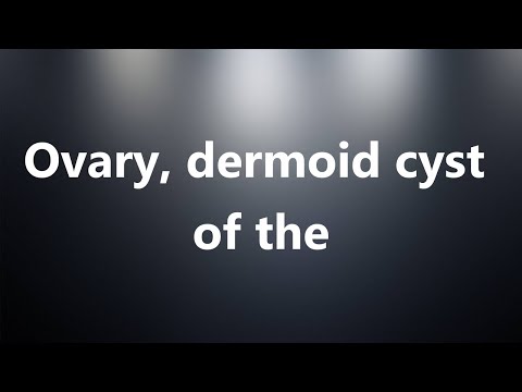 Ovary, dermoid cyst of the - Medical Meaning and Pronunciation