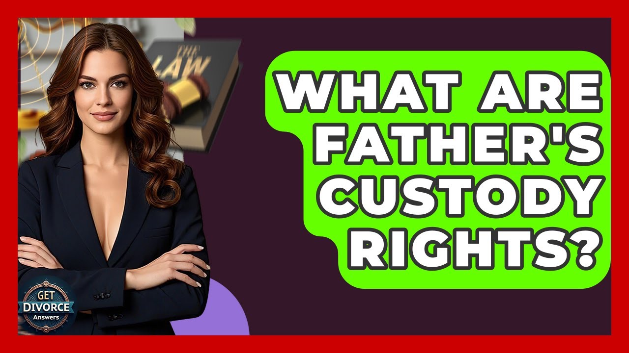 What Are Father's Custody Rights? - Get Divorce Answers