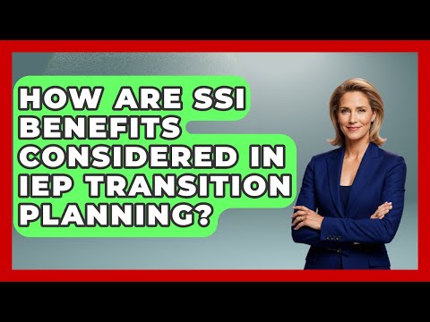 How Are SSI Benefits Considered In IEP Transition Planning? - Special Education Learning