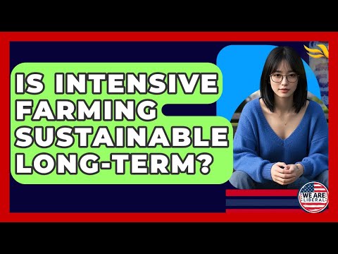 Is Intensive Farming Sustainable Long-term? - We Are Liberal