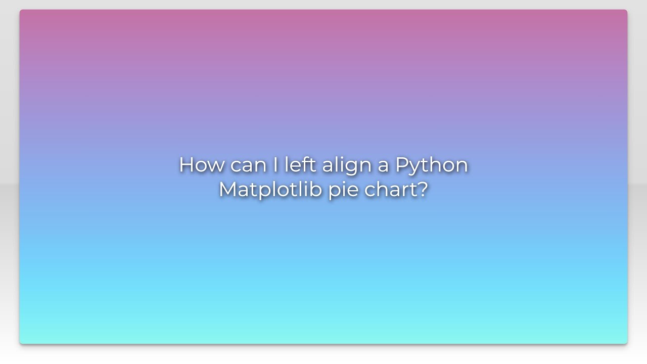 How can I left align a Python Matplotlib pie chart?