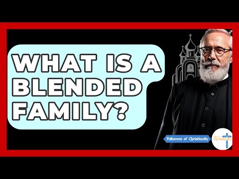 What Is A Blended Family? - Followers Of Christianity