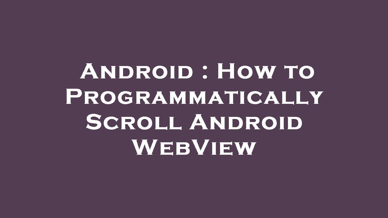 Android : How to Programmatically Scroll Android WebView