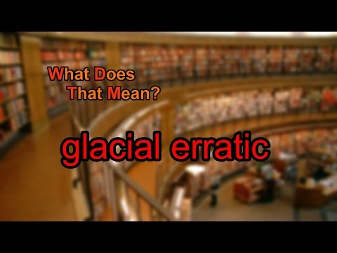 What does glacial erratic mean?